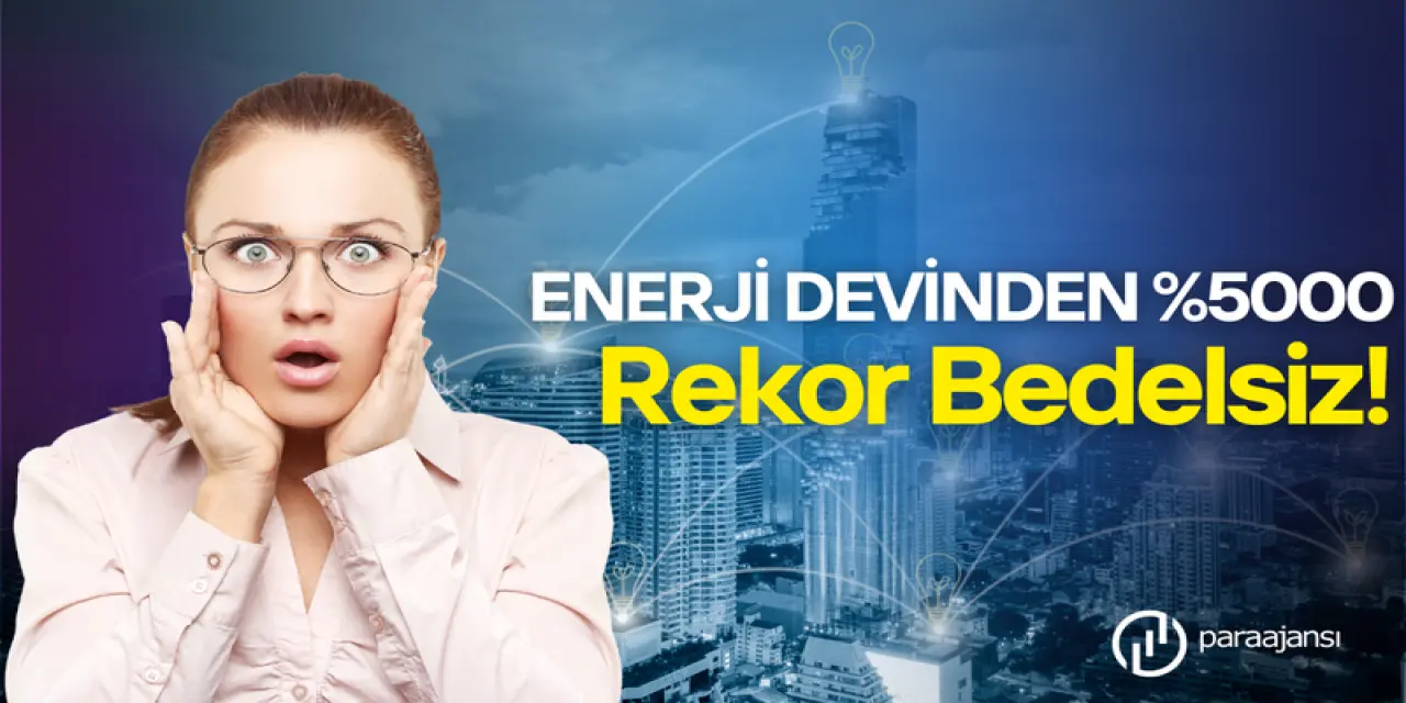 Enerji devinden %5000 rekor bedelsiz!