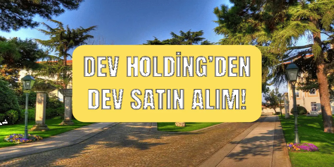 Dev Holding'den Dev Satın Alım!
