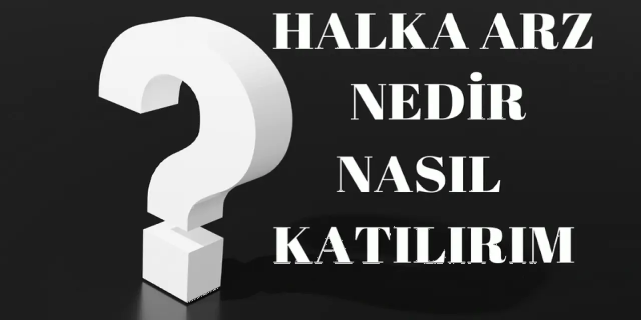 Halka Arz Nedir? Nasıl Katılırım?